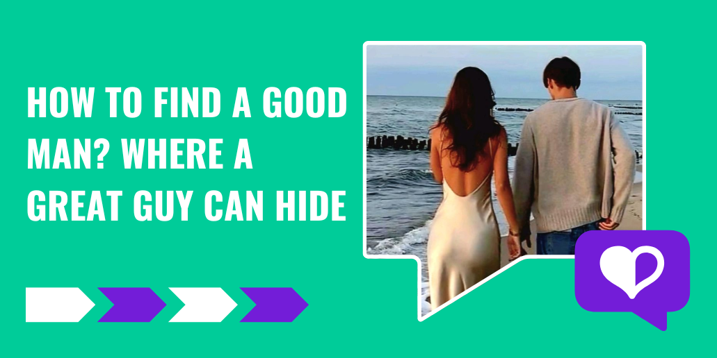 Ways To Get A Good Man | Is It Hard To Find A Good Man